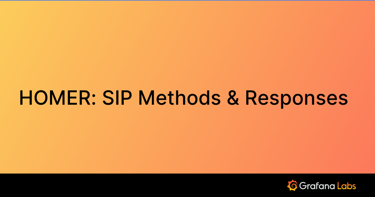 HOMER: SIP Methods & Responses | Grafana Labs